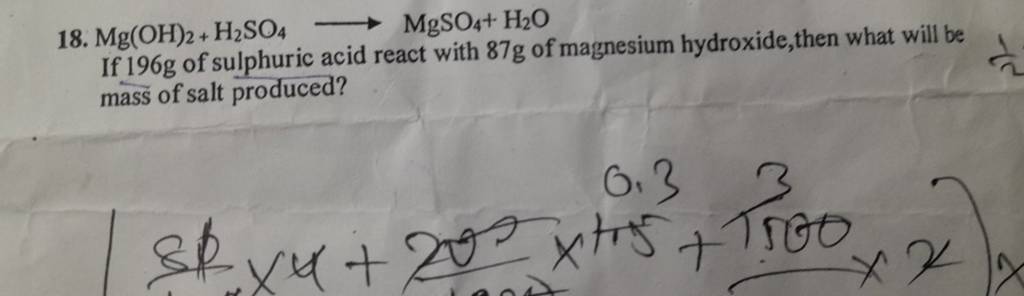 18. Mg(OH)2 +H2 SO4 MgSO4 +H2 O If 196 g of sulphuric acid react with 87..