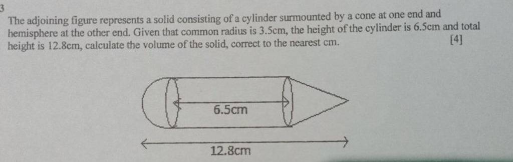 The adjoining figure represents a solid consisting of a cylinder surmount.. The adjoining figure represents a solid consisting of a cylinder surmount..