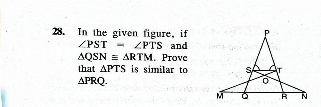 28. In the given figure, if ∠PST=∠PTS and ΔQSN≅ΔRTM. Prove that PTS is s..