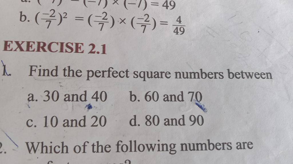 b. (7−2 )2=(7−2 )×(7−2 )=494 EXERCISE 2.1 Find the perfect square number..