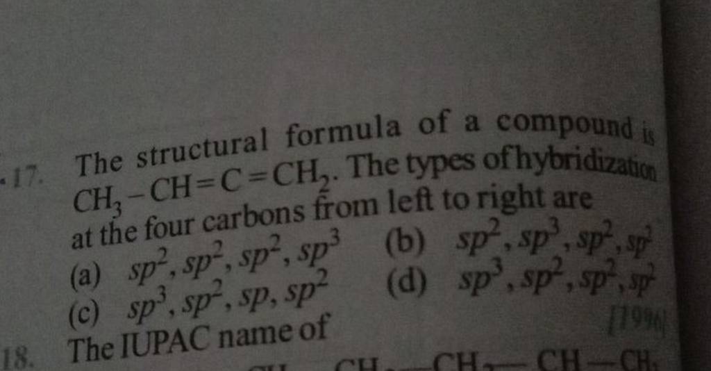 The structural formula of a compound is CH3 −CH=C=CH2 . The types of hybr..