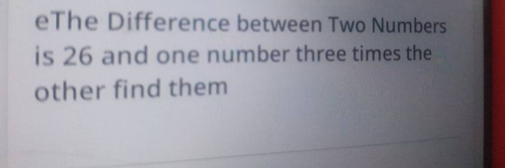 eThe Difference between Two Numbers is 26 and one number three times the