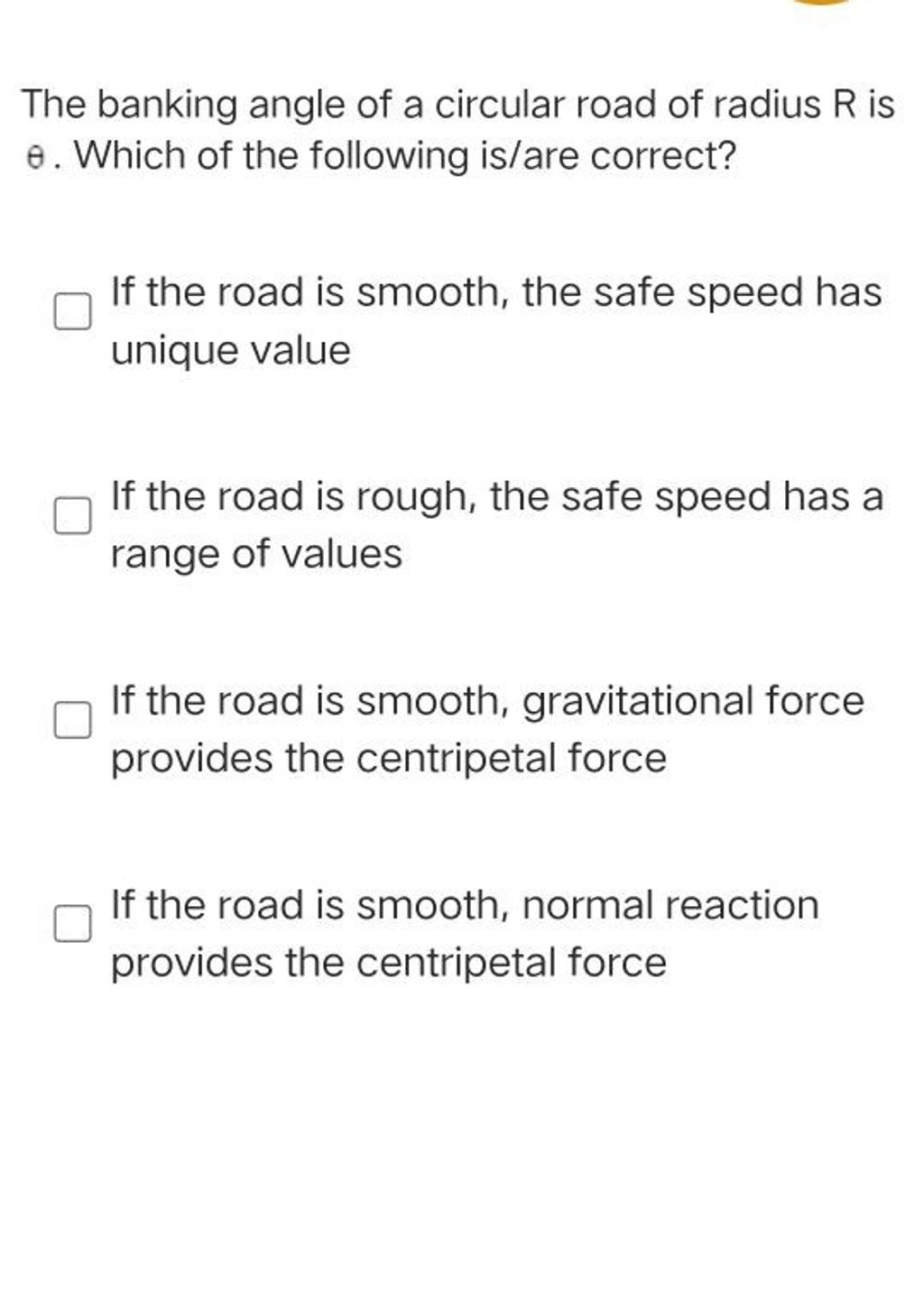 The banking angle of a circular road of radius R is θ. Which of the follo..