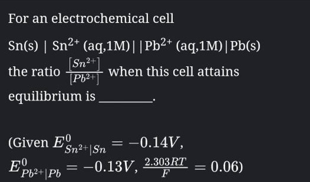 For an electrochemical cell Sn(s)∣∣ Sn2+(aq,1M)∣∣ ∣∣ Pb2+(aq,1M)∣∣ Pb(s)