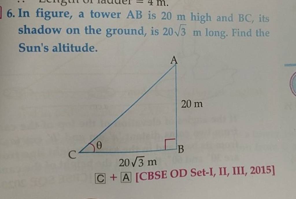 6. In figure, a tower AB is 20 m high and BC, its shadow on the ground, i..