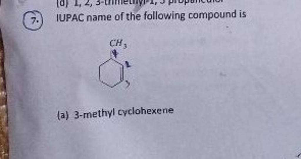 7. IUPAC name of the following compound is (a) 3-methyl cyclohexene