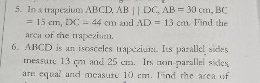5. In a trapezium ABCD,AB∥DC,AB=30 cm,BC =15 cm,DC=44 cm and AD=13 cm. Fi..