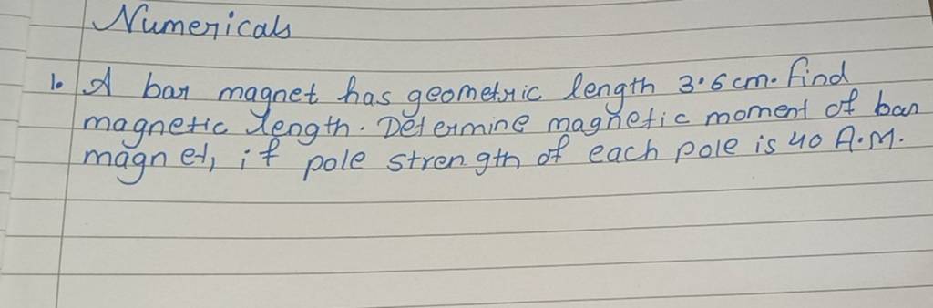 Numericals 1. A bar magnet has geometric length 3.6 cm. Find magnetic len..