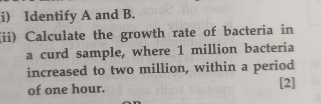 i) Identify A and B. ii) Calculate the growth rate of bacteria in a curd