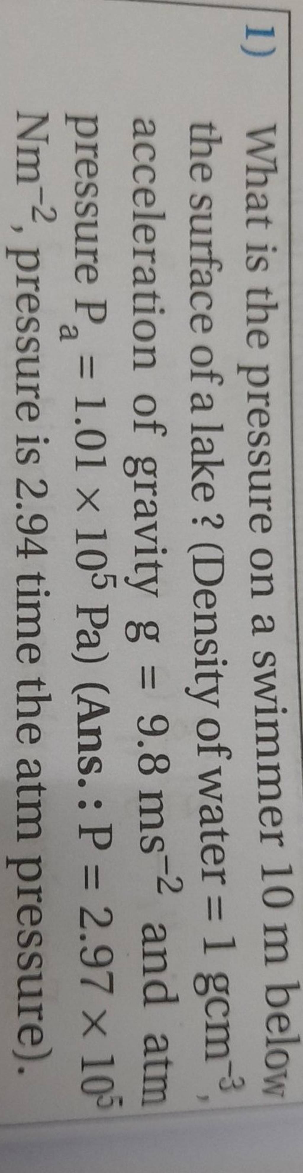 1) What is the pressure on a swimmer 10 m below the surface of a lake