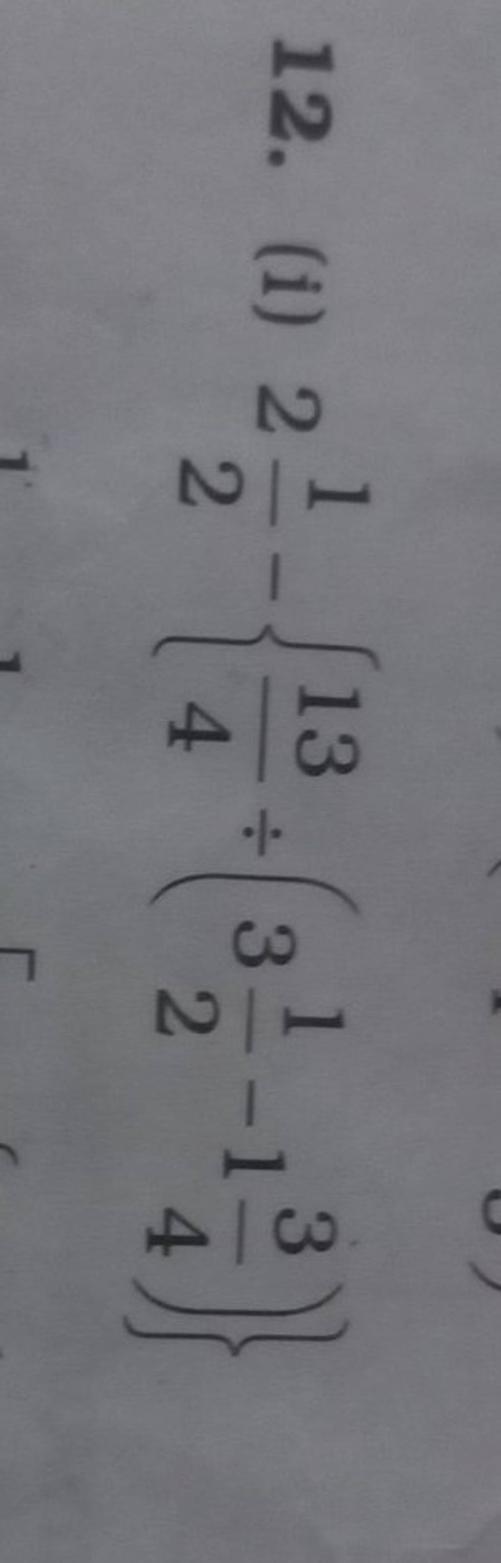 12. (i) 221 −{413 ÷(321 −143 )} | Filo