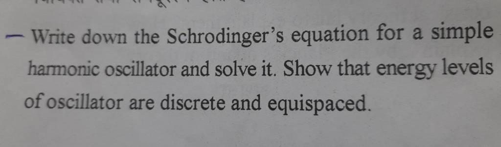- Write down the Schrodinger's equation for a simple harmonic oscillator