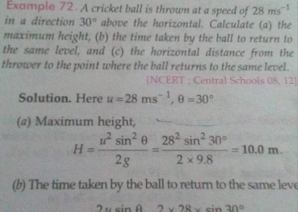 Example 72. A cricket ball is thrown at a speed of 28 ms−1 in a direction..