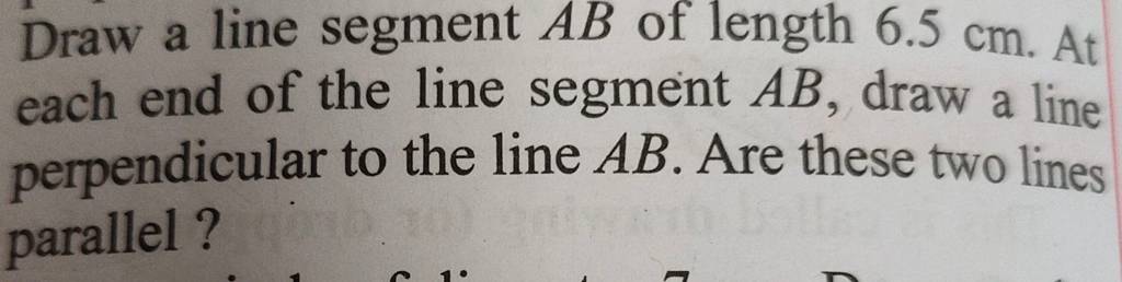 Draw a line segment AB of length 6.5 cm. At each end of the line segment