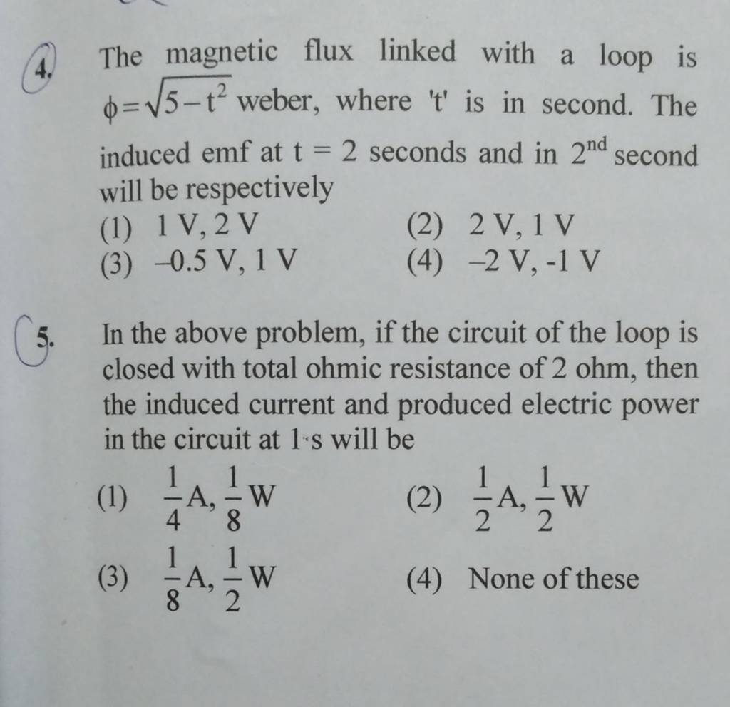 The magnetic flux linked with a loop is ϕ=5−t2 weber, where ' t ' is in