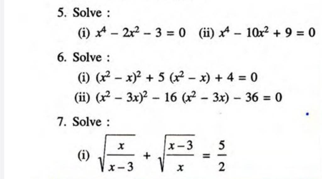 5. Solve :(i) x4−2x2−3=0(ii) x4−10x2+9=06. Solve :(i) (x2−x)2+5(x2−x)+4=0..