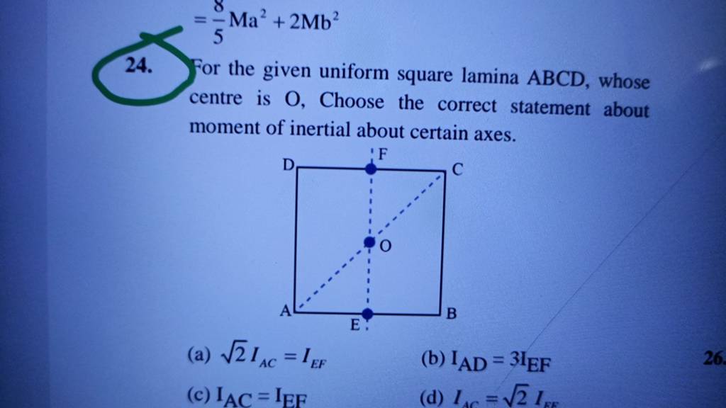 =58 Ma2+2Mb2 24. For the given uniform square lamina ABCD, whose centre i..