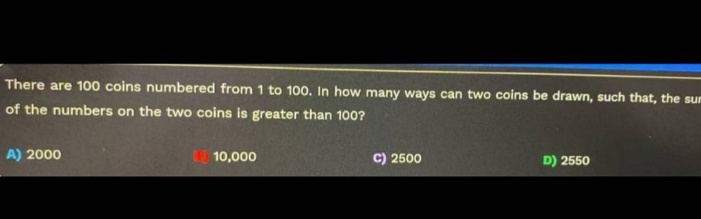 There are 100 coins numbered from 1 to 100 . In how many ways can two coi..