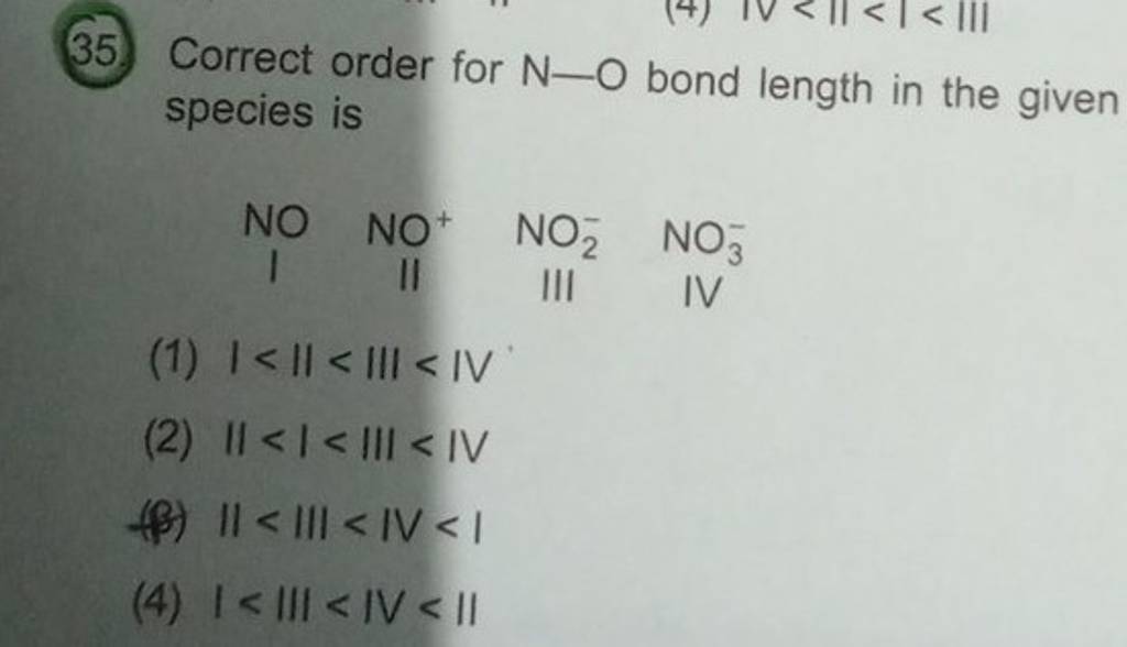 (35.) Correct order for N−O bond length in the given species is NOIII NO+..