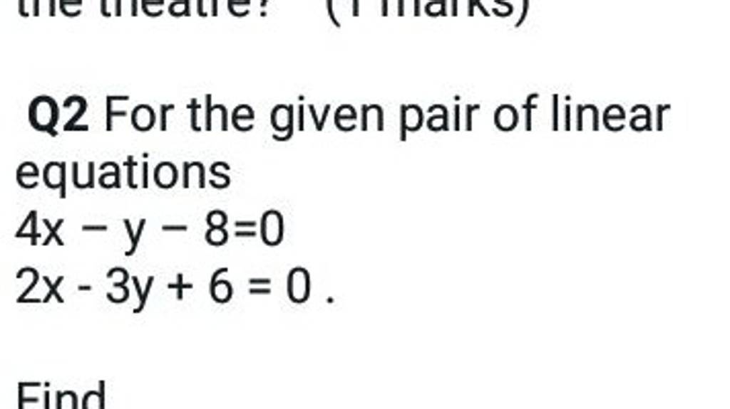 Q2 For the given pair of linear equations 4x−y−8=02x−3y+6=0 | Filo