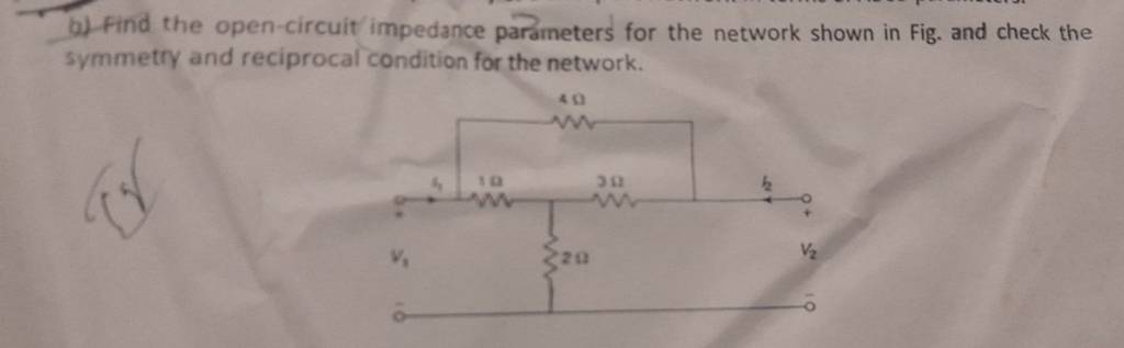 b) Find the open-circuit impedance parameters for the network shown in Fi.. b) Find the open-circuit impedance parameters for the network shown in Fi..