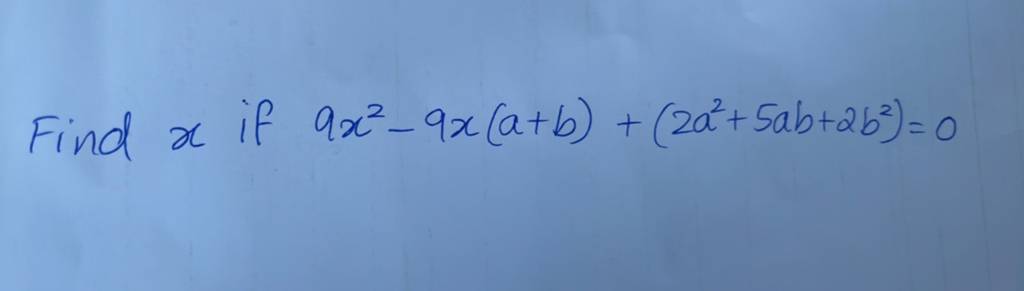 Find x if 9x2−9x(a+b)+(2a2+5ab+2b2)=0 | Filo