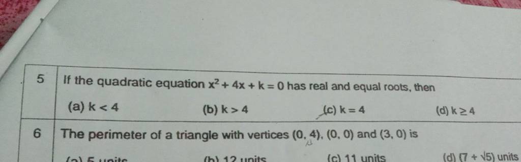 5 If the quadratic equation x2+4x+k=0 has real and equal roots, then (a)