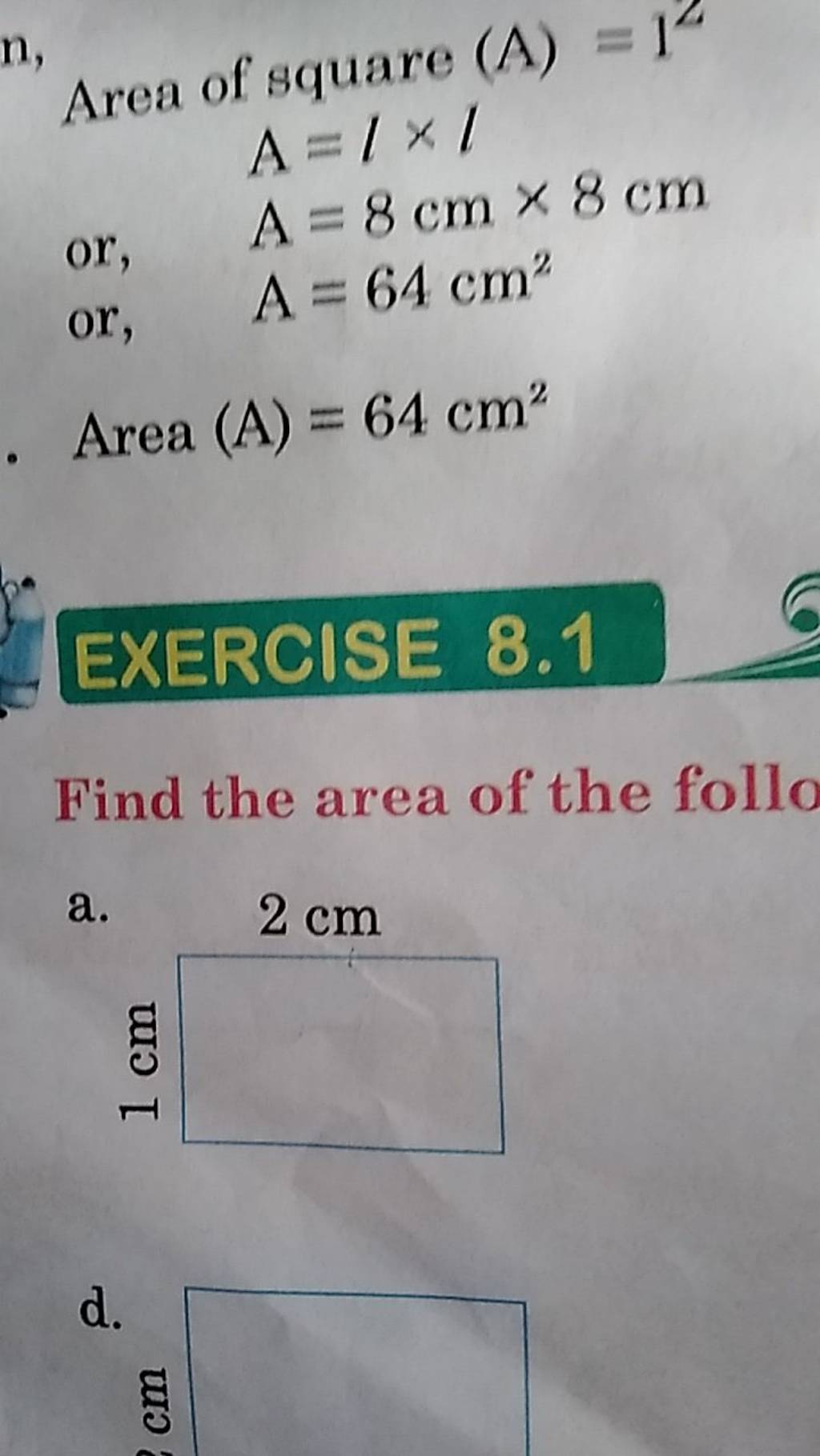 Area of square (A)=1Z Area(A)=64 cm2 EXERCISE 8.1 Find the area of the fo..