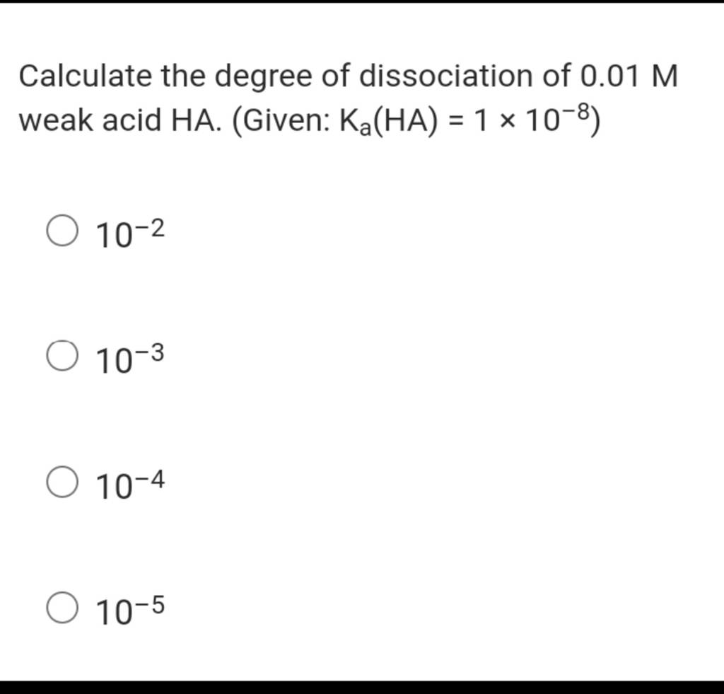 Calculate the degree of dissociation of 0.01M weak acid HA. (Given: Ka (H..