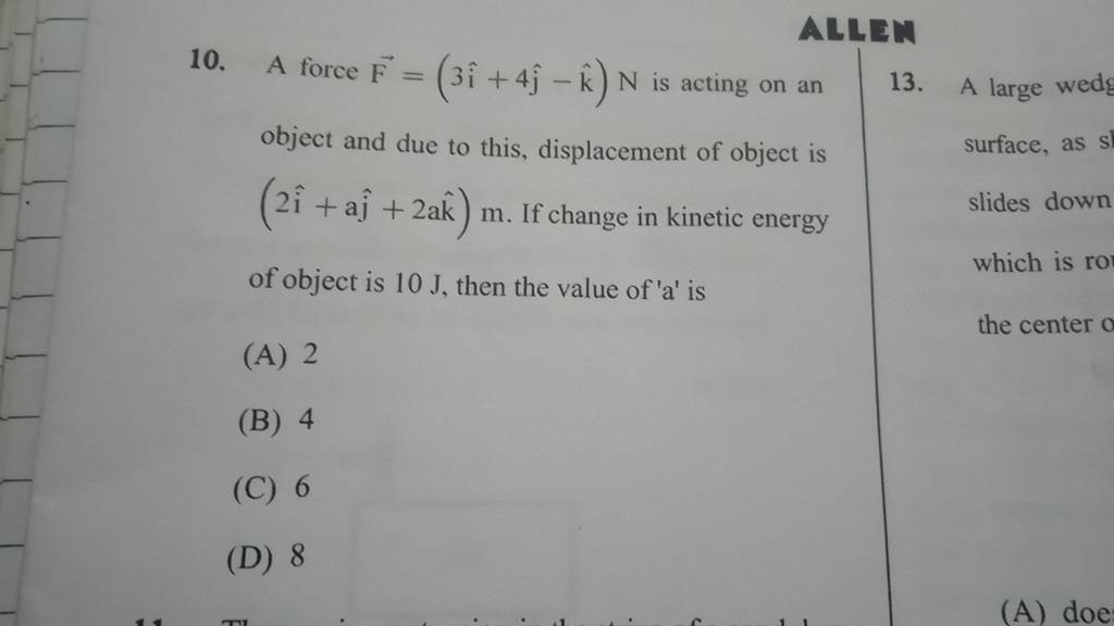 A force F=(3i^+4j^ −k^)N is acting on an object and due to this, displace..