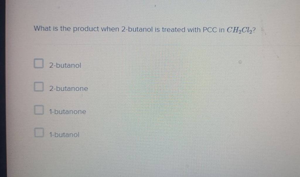 What is the product when 2-butanol is treated with PCC in CH2 Cl2