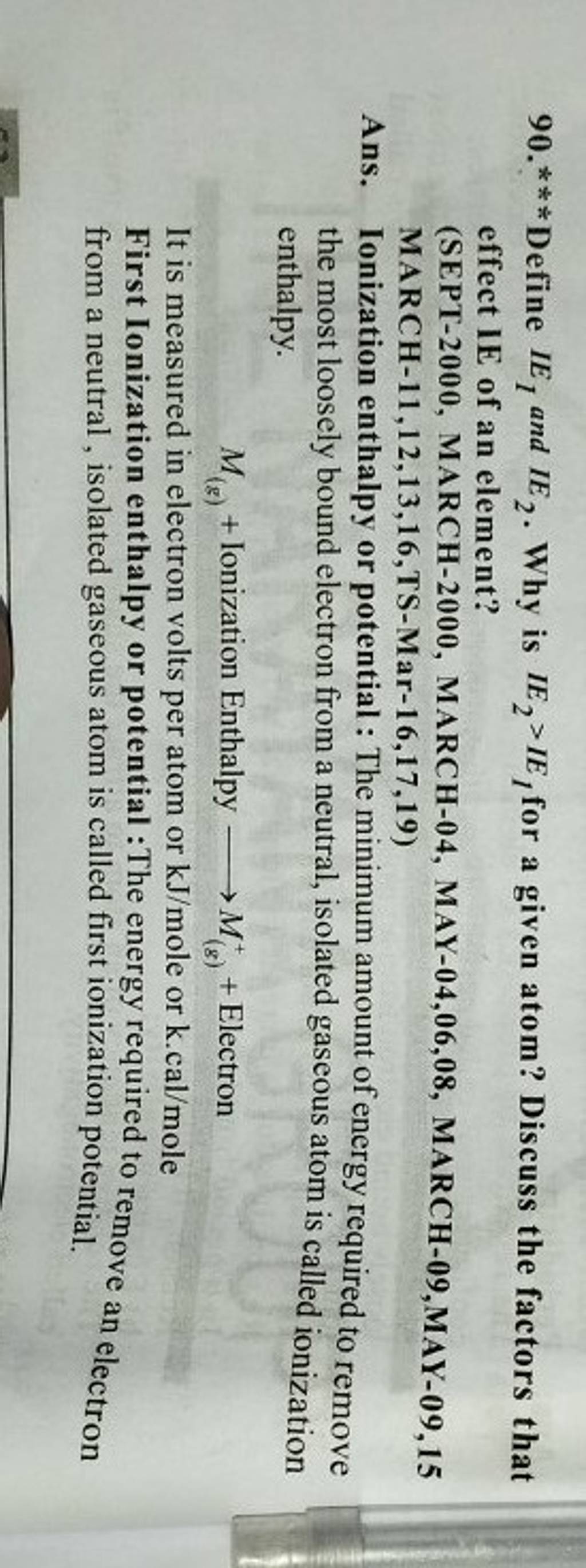 90.*** Define IE1 and IE2 . Why is IE2 >IE1 for a given atom? Discuss t..
