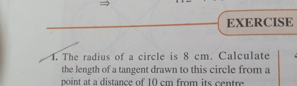 EXERCISE 1. The radius of a circle is 8 cm. Calculate the length of a tan..