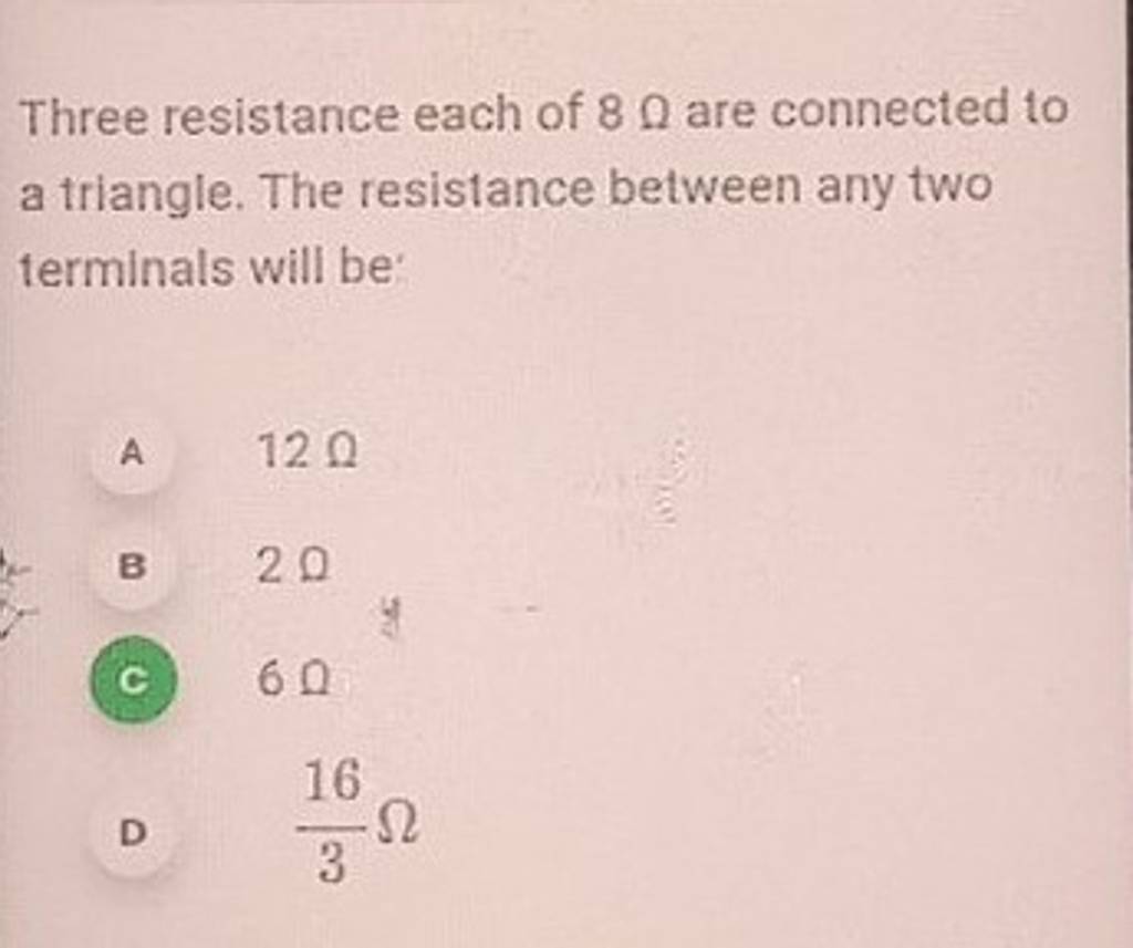 Three resistance each of 8Ω are connected to a triangle. The resistance b..