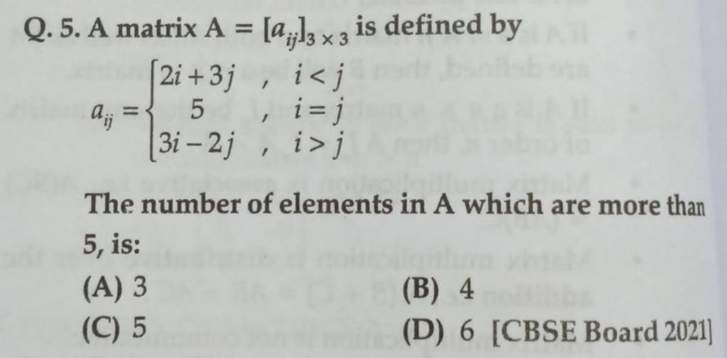 Q.5. A matrix A=[aij ]3×3 is defined by aij ={2i+3j, ij The number of e..