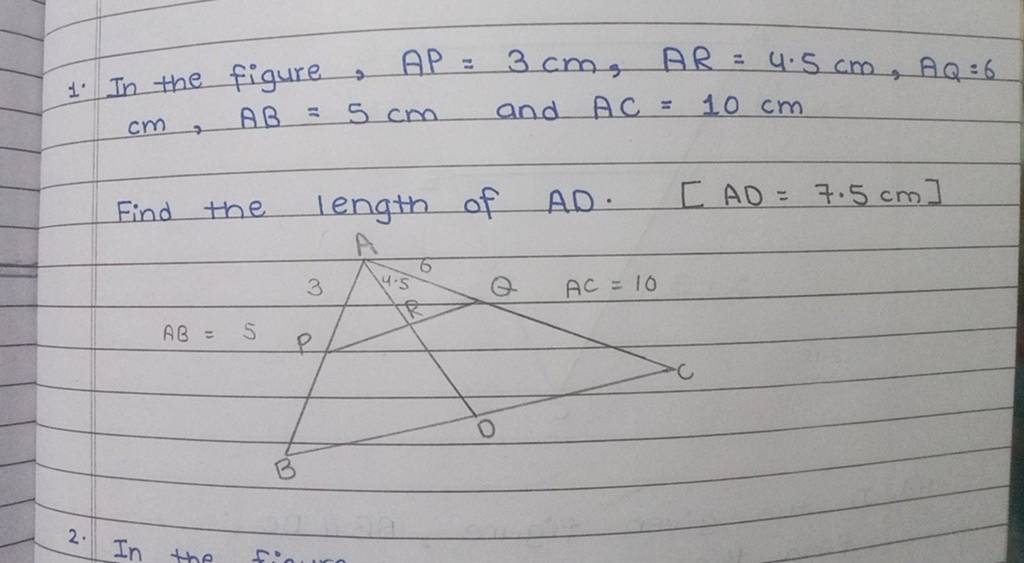 1. In the figure, AP=3 cm,AR=4.5 cm,AQ=6 cm,AB=5 cm and AC=10 cm Find the..