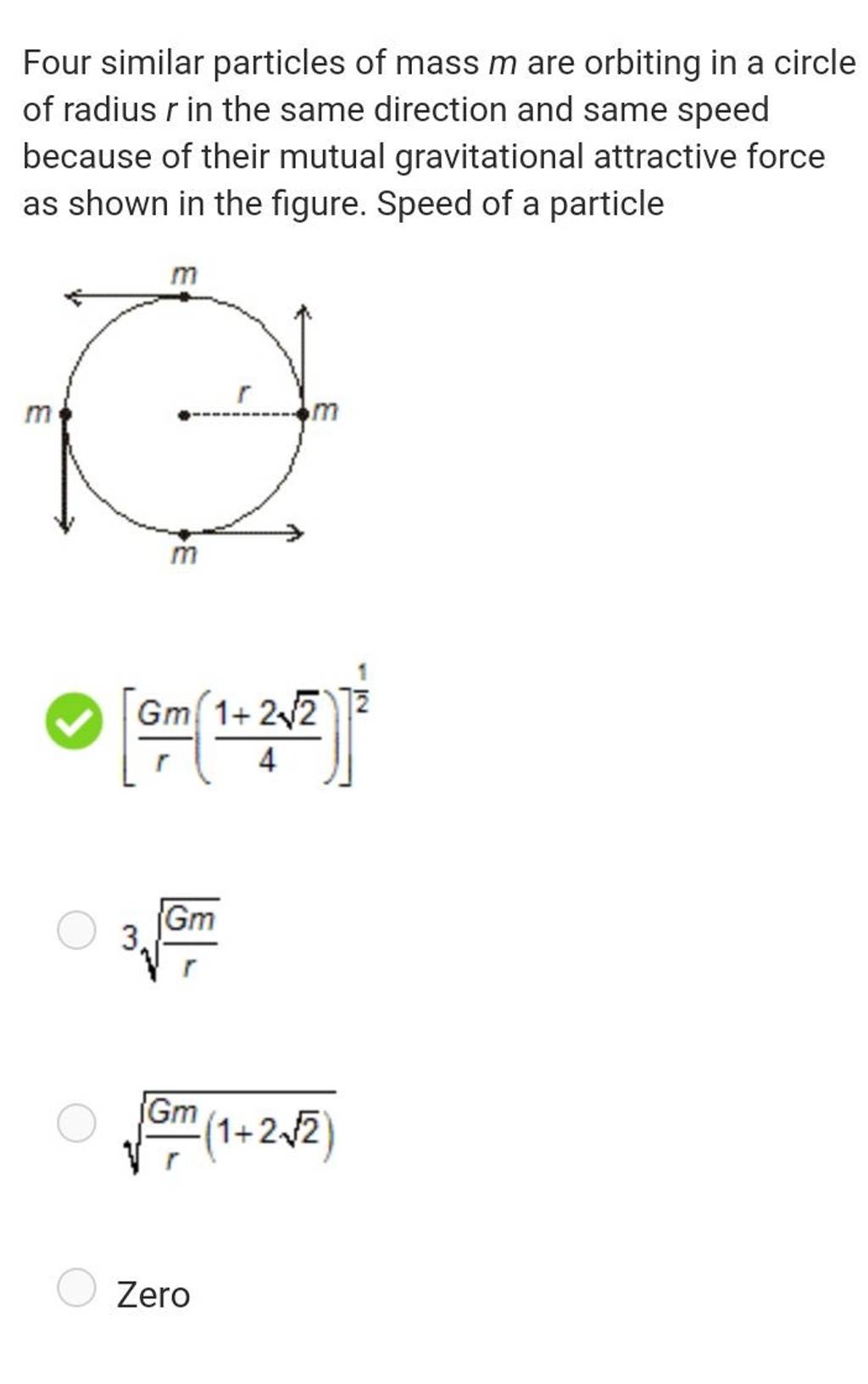 Four similar particles of mass m are orbiting in a circle of radius r in