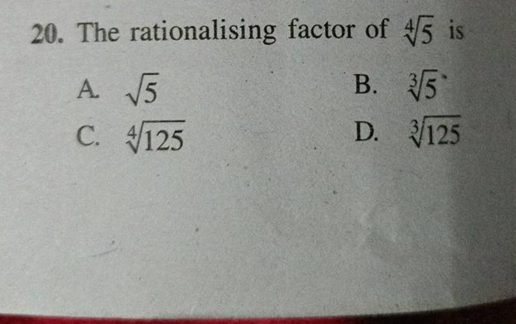 20. The rationalising factor of 45 is A. 5 B. 35 C. 4125 D. 3125