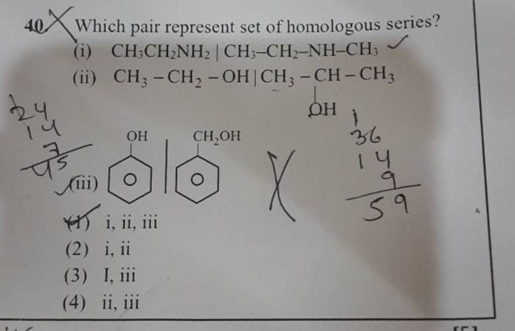 40 Which pair represent set of homologous series? (i) CH3 CH2 NH2 ∣CH3 −C..
