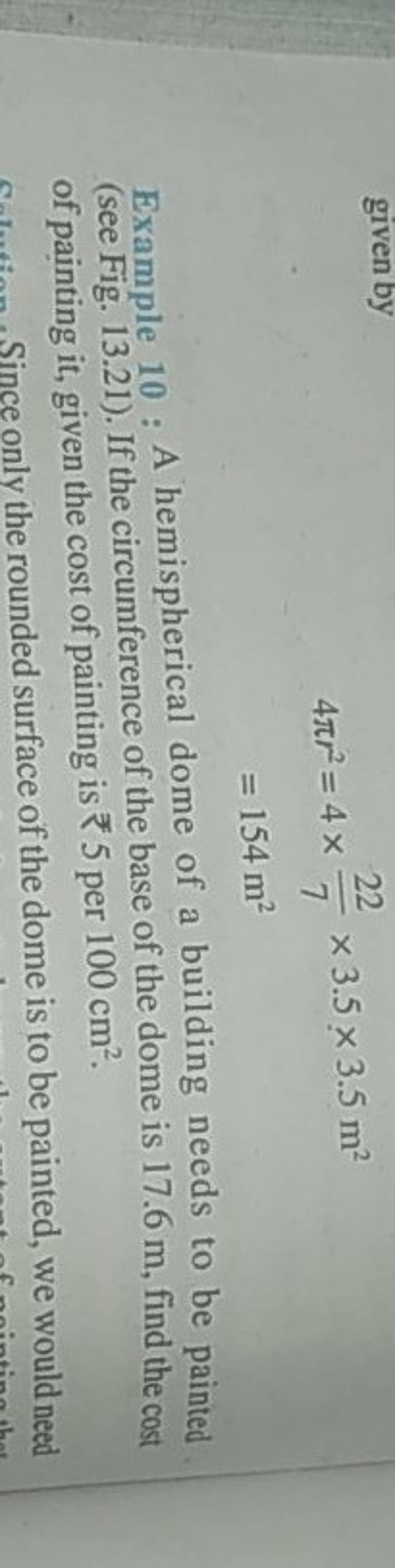 given by 4πr2 =4×722 ×3.5×3.5 m2=154 m2 Example 10 : A hemispherical dom..