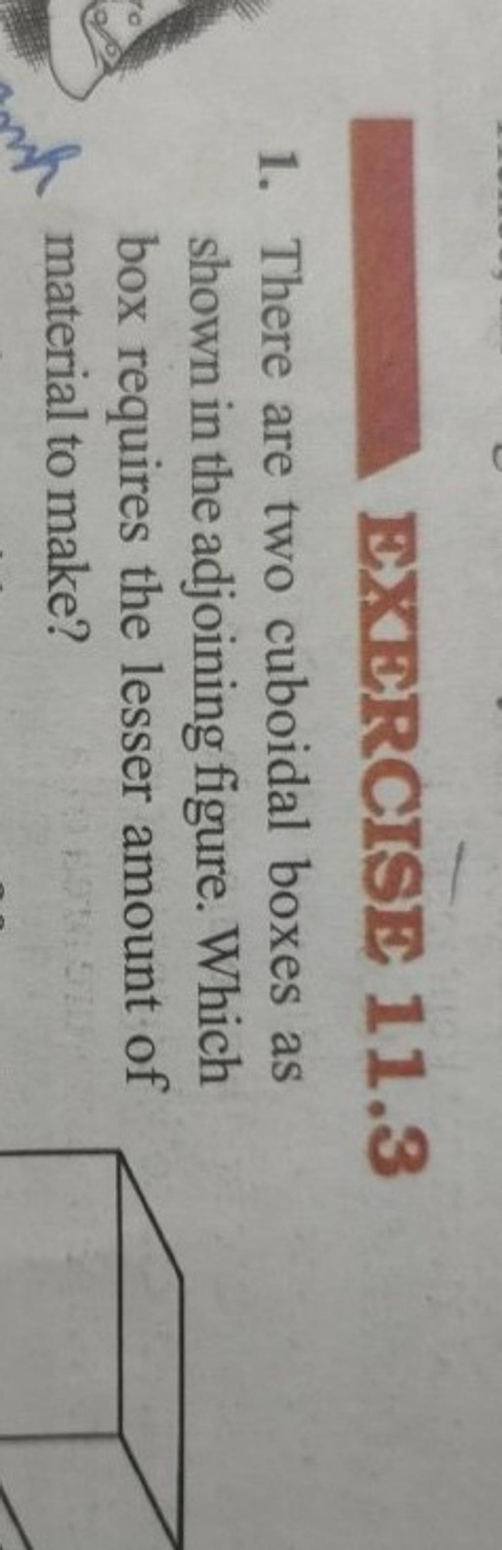 EXERCISE 11.3 1. There are two cuboidal boxes as shown in the adjoining f..
