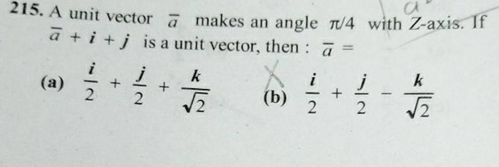 215. A unit vector aˉ makes an angle π/4 with Z-axis. If aˉ+i+j is a unit..