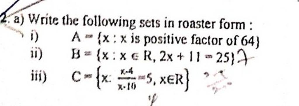 2. a) Write the following sets in roaster form: i) A={x:x is positive fac..