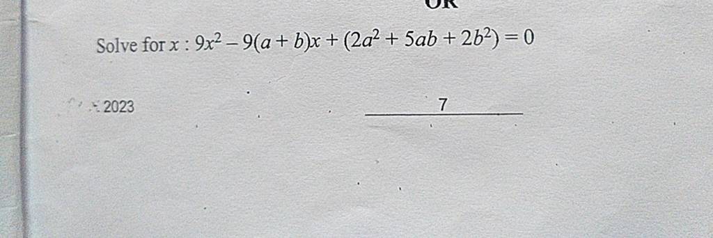 Solve for x:9x2−9(a+b)x+(2a2+5ab+2b2)=0 ∴2023 7 | Filo