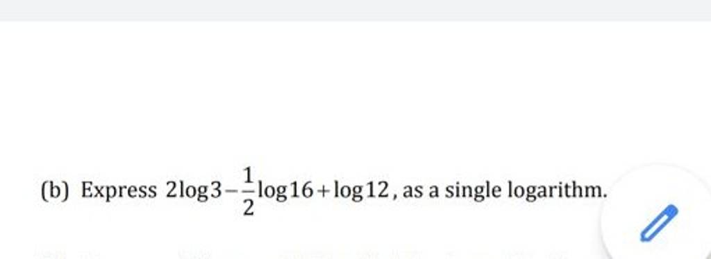 (b) Express 2log3−21 log16+log12, as a single logarithm. | Filo