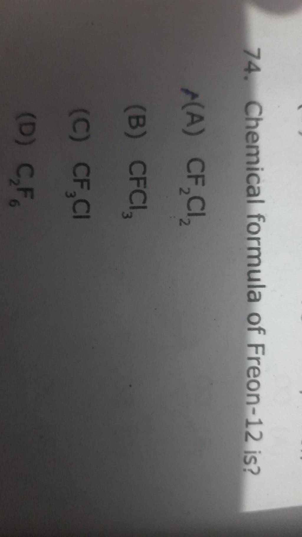 74. Chemical formula of Freon-12 is? (A) CF2 Cl2 (B) CFCl3 (C) CF3 Cl