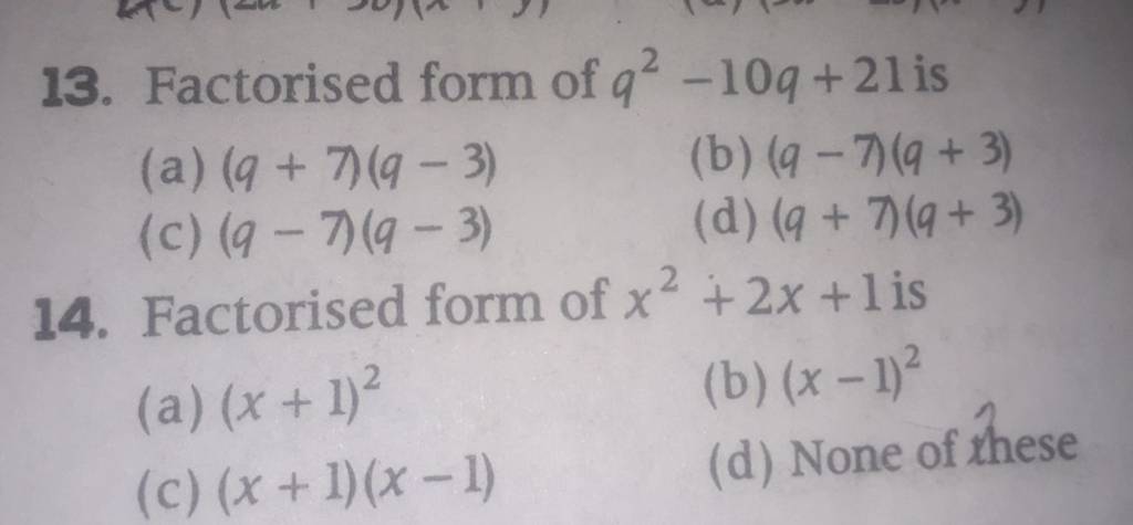 13. Factorised form of q2−10q+21 is (a) (q+7)(q−3) (b) (q−7)(q+3) (c) (q−..