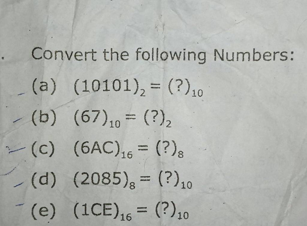 Convert the following Numbers: (a) (10101)2 =(?)10 (b) (67)10 =(?)2 (c)..