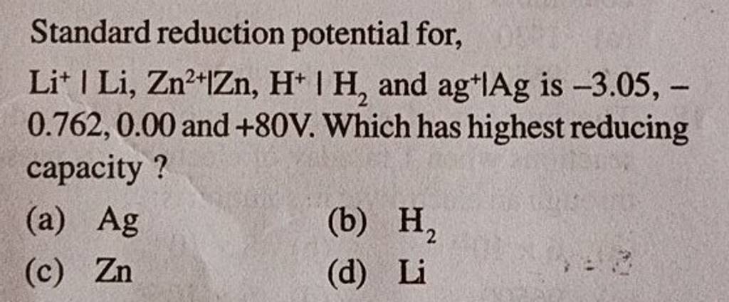 Standard reduction potential for, Li+∣∣ Li,Zn2+∣∣ Zn,H+∣H2 and ag+∣Ag is..