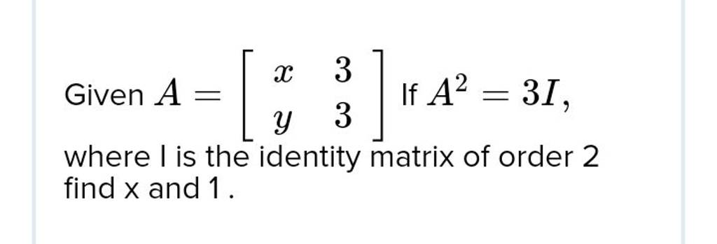 Given A [xy 33 ] If A2 3i Where I Is The Identity Matrix Of Order 2 Find